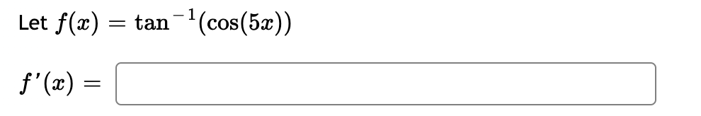 Solved Let f(x)=tan−1(cos(5x)) f′(x)= | Chegg.com