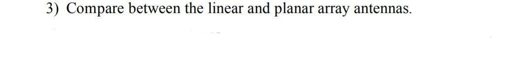 Solved 3) Compare between the linear and planar array | Chegg.com