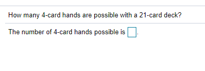 Solved How many 4-card hands are possible with a 21-card | Chegg.com