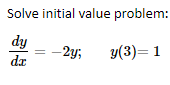 Solved Solve initial value problem: dxdy=−2y;y(3)=1 | Chegg.com