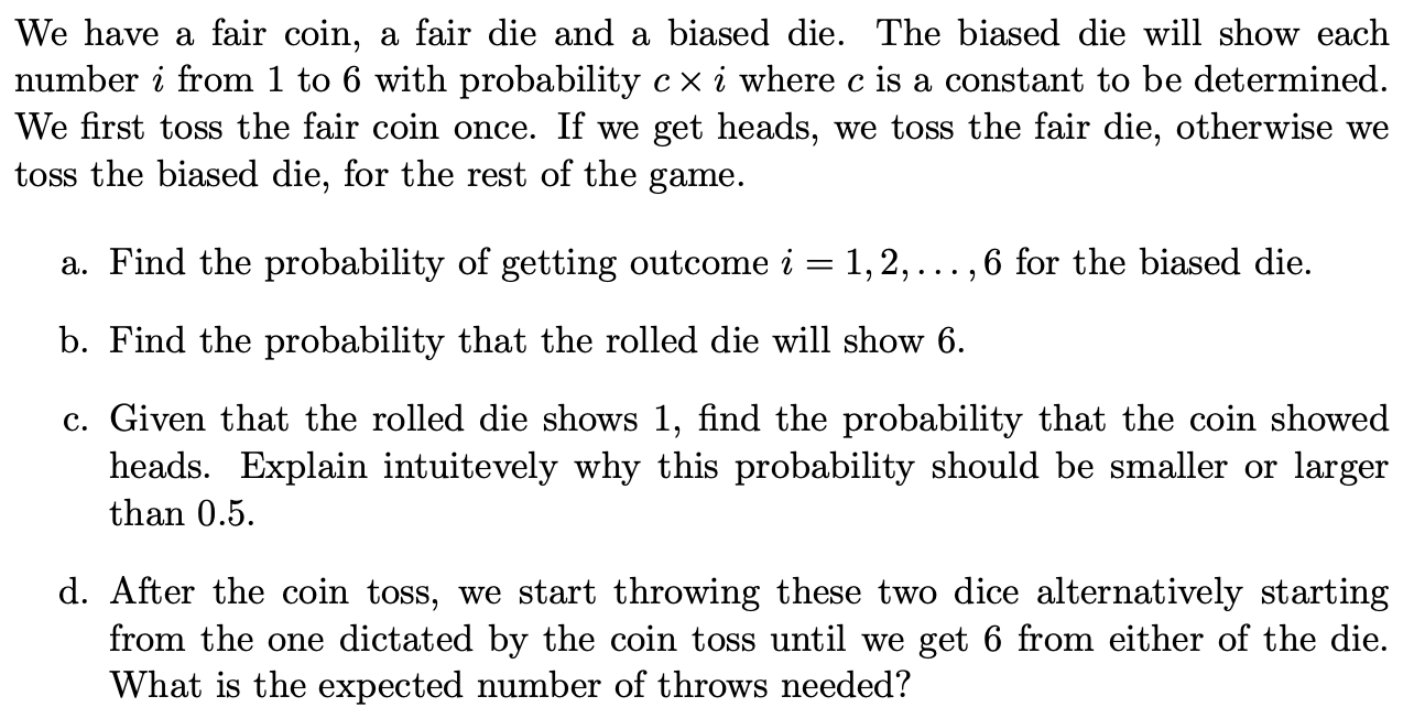 Solved We have a fair coin, a fair die and a biased die. The | Chegg.com