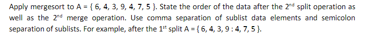 Solved Apply mergesort to A = { 6, 4, 3, 9, 4, 7,5 }. State | Chegg.com