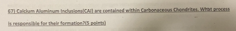 Solved 67) Calcium Aluminum Inclusions(CAI) are contained | Chegg.com