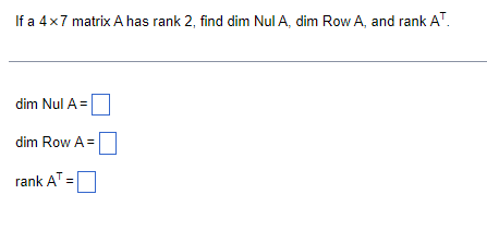 Solved If a 4x7 matrix A has rank 2, find dim Nul A, dim Row | Chegg.com
