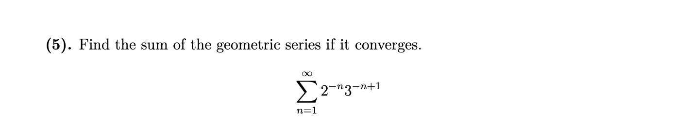Solved (5). Find the sum of the geometric series if it | Chegg.com