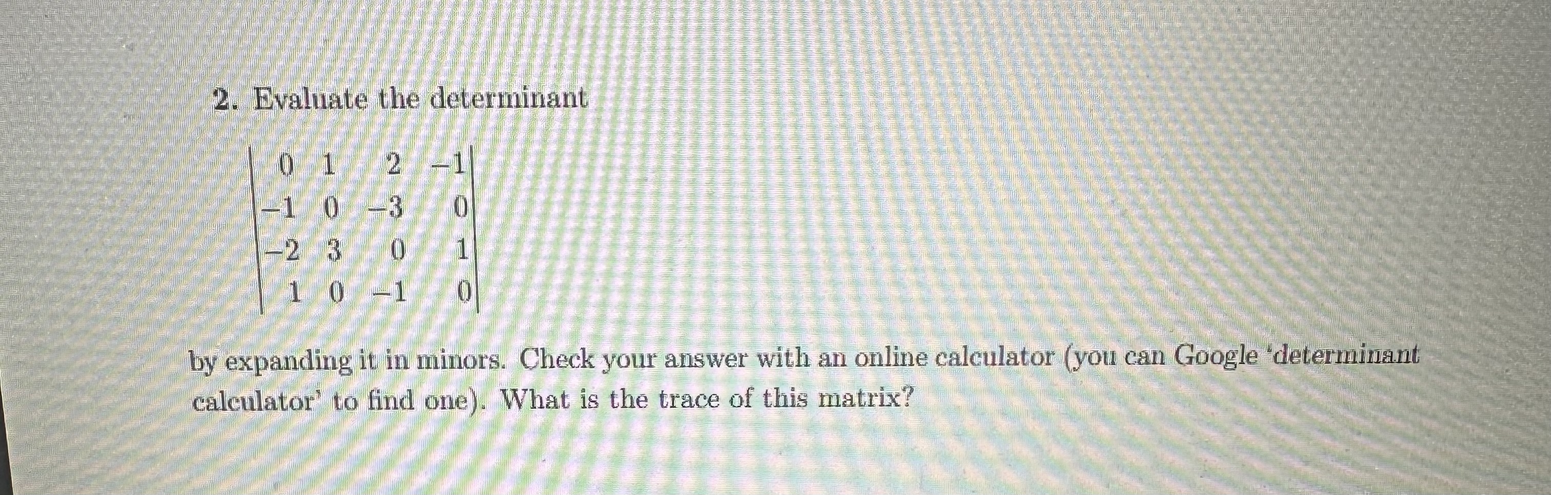 Solved 2. Evaluate the determinant ∣∣0−1−2110302−30−1−1010∣∣ | Chegg.com