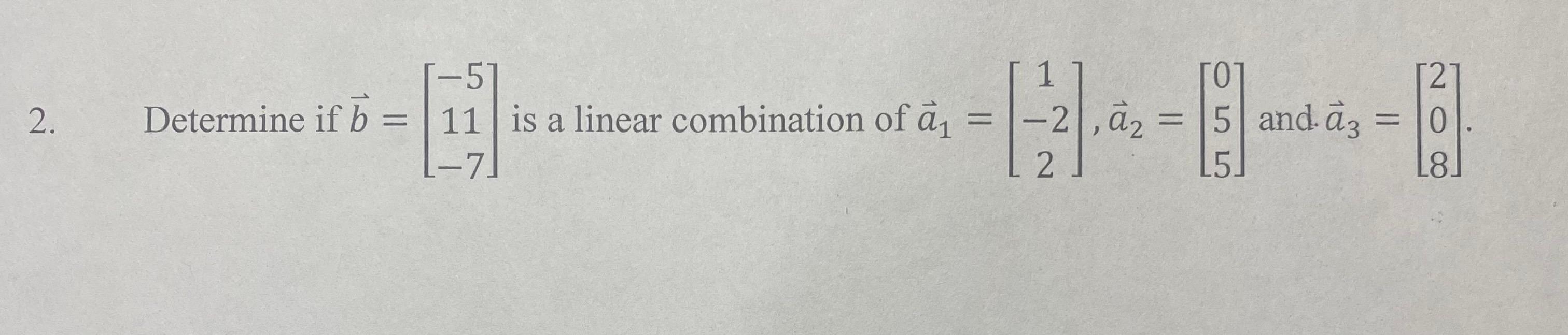 Solved 2. Determine if b=⎣⎡−511−7⎦⎤ is a linear combination | Chegg.com