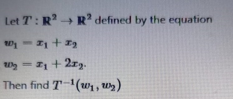 Let T:R2→R2 defined by the equation w1=x1+x2w2=x1+2x2 | Chegg.com