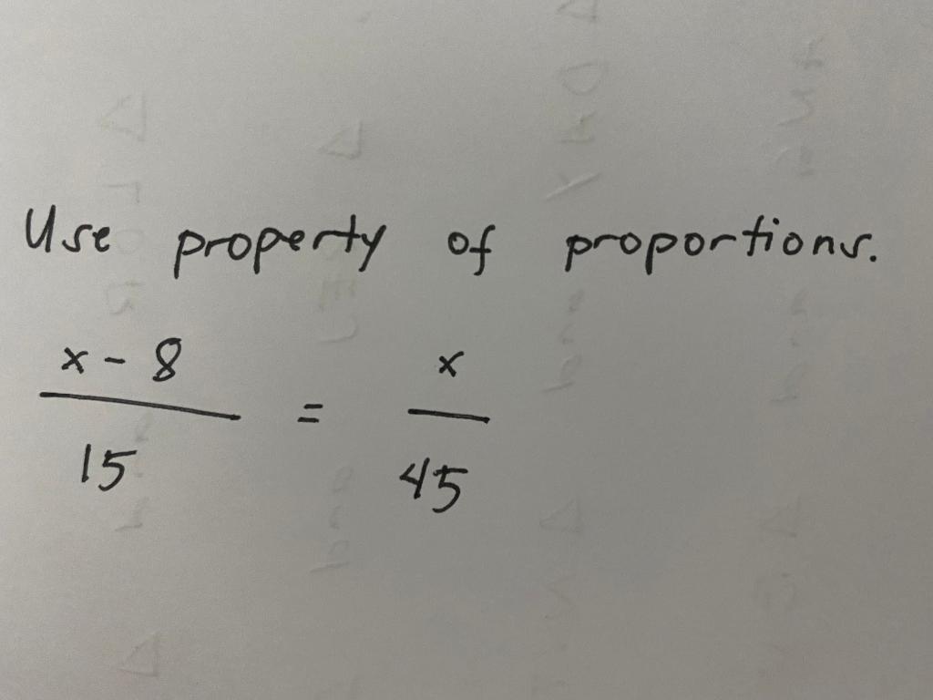 Solved Use property of proportions. x- 8 X 一 15 45 | Chegg.com