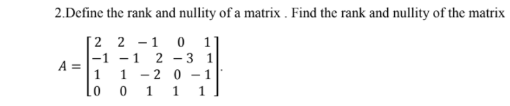 Solved 2.Define the rank and nullity of a matrix . Find the | Chegg.com