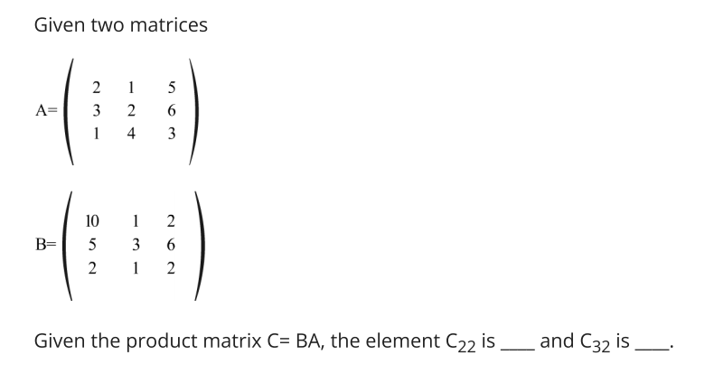 Solved Given two matrices 2 3 A= 1 2 4 5 6 3 1 B= 10 5 2 1 2 | Chegg.com