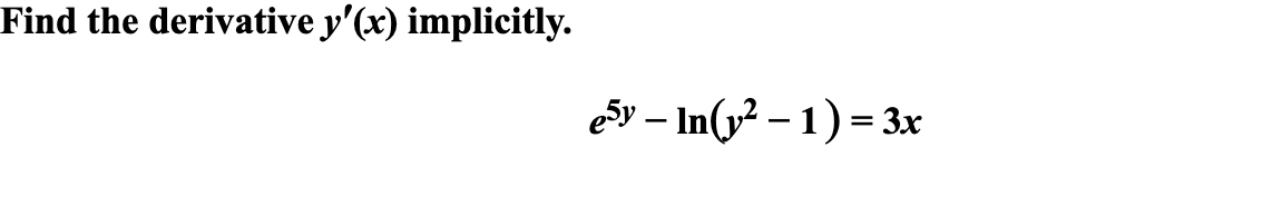 Solved Find the derivative y′(x) implicitly. e5y−ln(y2−1)=3x | Chegg.com