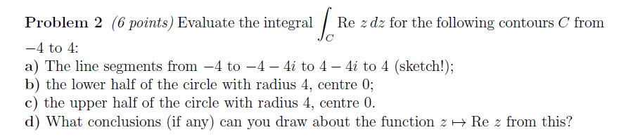 Solved Problem 2 (6 points) Evaluate the integral / Re z dz | Chegg.com