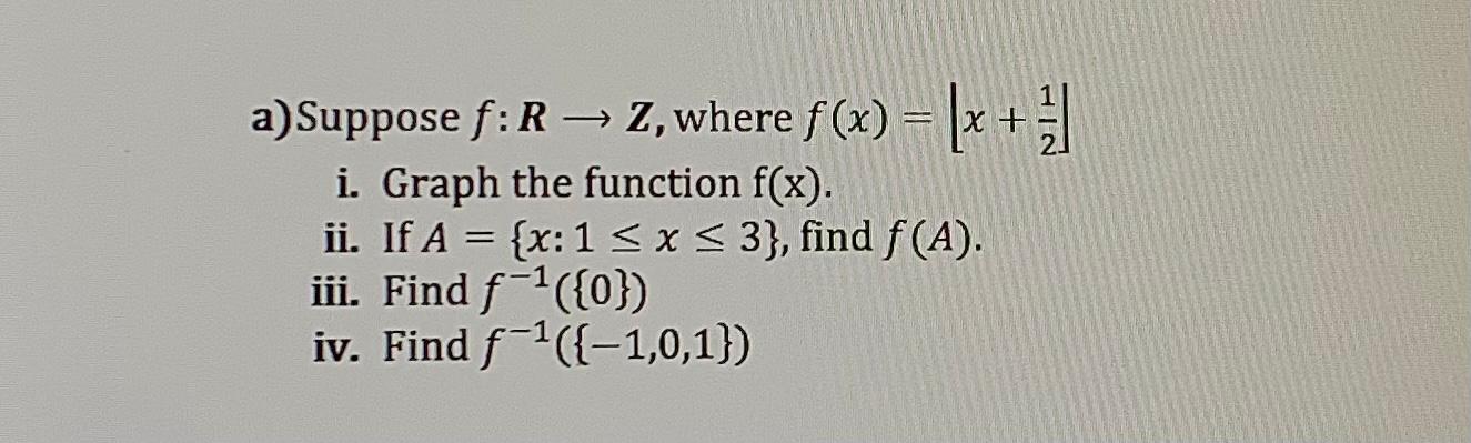 a) Suppose f:R→Z, where f(x)=⌊x+21⌋ i. Graph the | Chegg.com a) Suppose f:R→Z, where f(x)=⌊x+21⌋ i. Graph the | Chegg.com