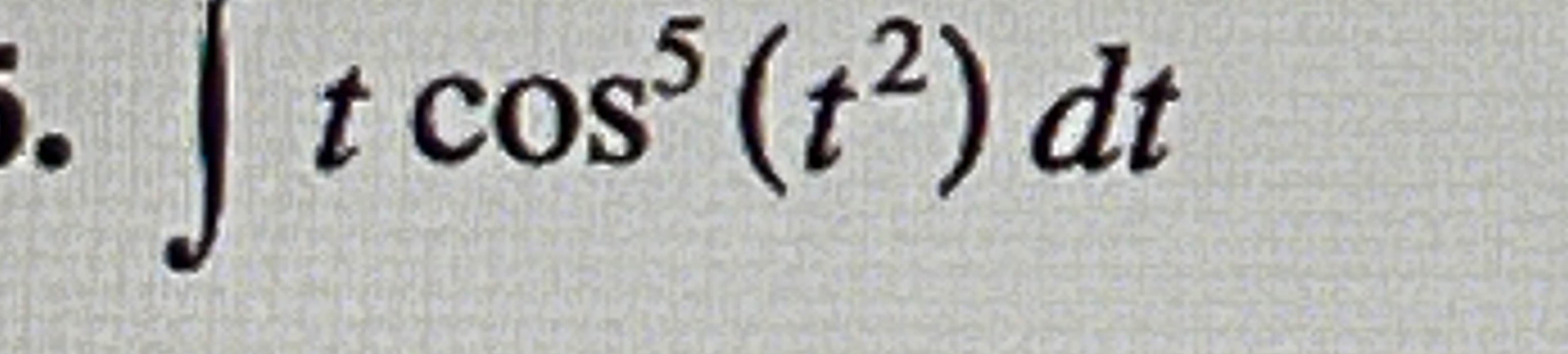 Solved ∫﻿﻿tcos5(t2)dt | Chegg.com