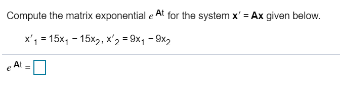 Solved Compute the matrix exponential e At for the system x' | Chegg.com