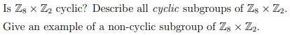 Solved Is Zx x Z2 cyclic? Describe all cyclic subgroups of | Chegg.com