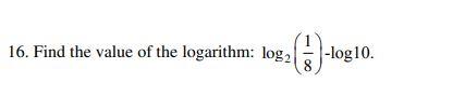 Solved 16. Find the value of the logarithm: log2 (1)-10 | Chegg.com