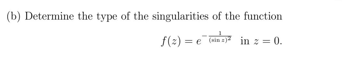 Solved (b) Determine the type of the singularities of the | Chegg.com