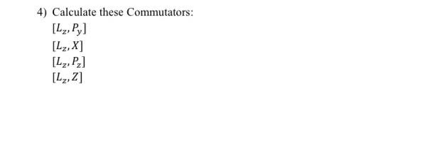 Solved 4) Calculate these Commutators: [Ly, Py] [L2,X] [Lz, | Chegg.com