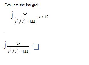 Solved Evaluate the integral ∫x2x2−144dx,x>12 ∫x2x2−144dx= | Chegg.com