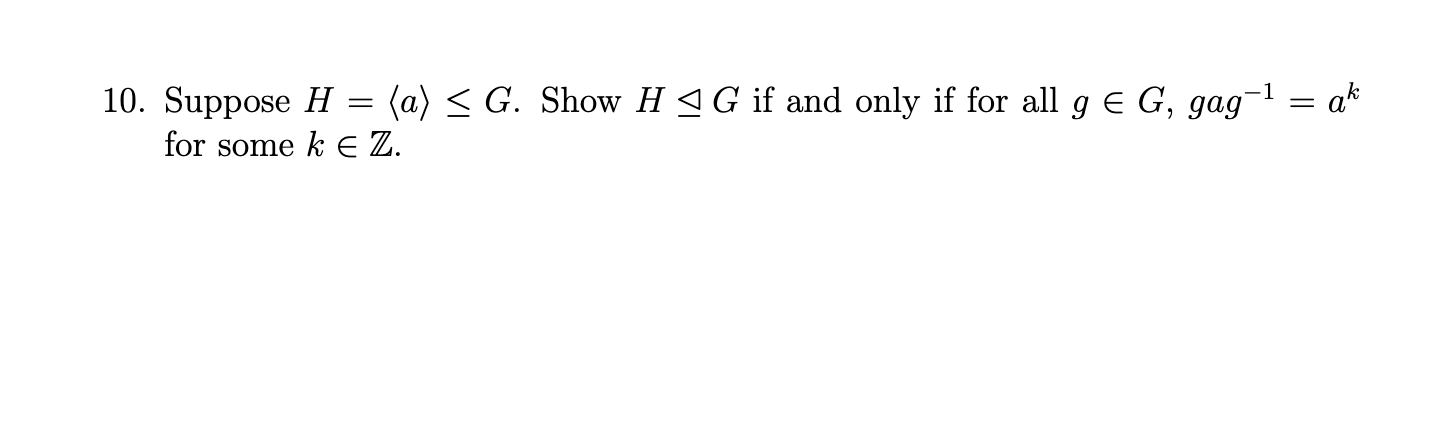 Solved 10. Suppose H= a ≤G. Show H⊴G if and only if for all | Chegg.com