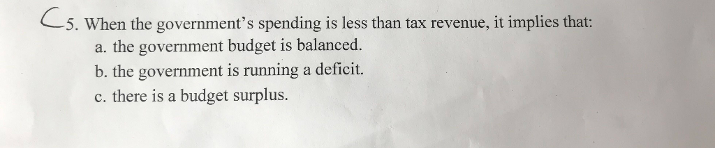 Solved 5. When the government's spending is less than tax | Chegg.com