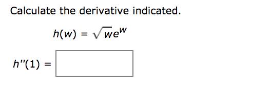 Solved Calculate the derivative indicated. h(w) = wew h"(1) | Chegg.com