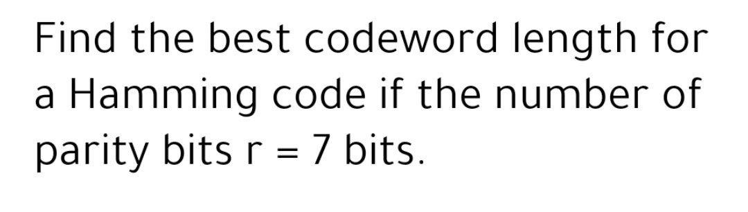 Solved Find the best codeword length for a Hamming code if | Chegg.com