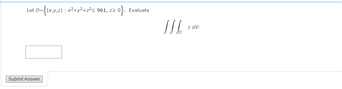 Solved D={(x,y,z):x2+y2+z2≤961,z≥0}. Evaluate ∭DzdV | Chegg.com