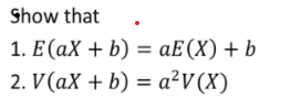 Solved E(aX+b)=aE(X)+bV(aX+b)=a2V(X) | Chegg.com
