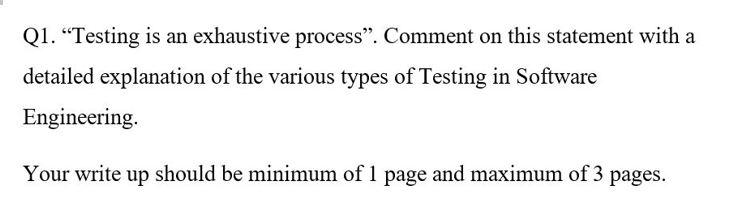Solved Q1. “Testing is an exhaustive process”. Comment on | Chegg.com