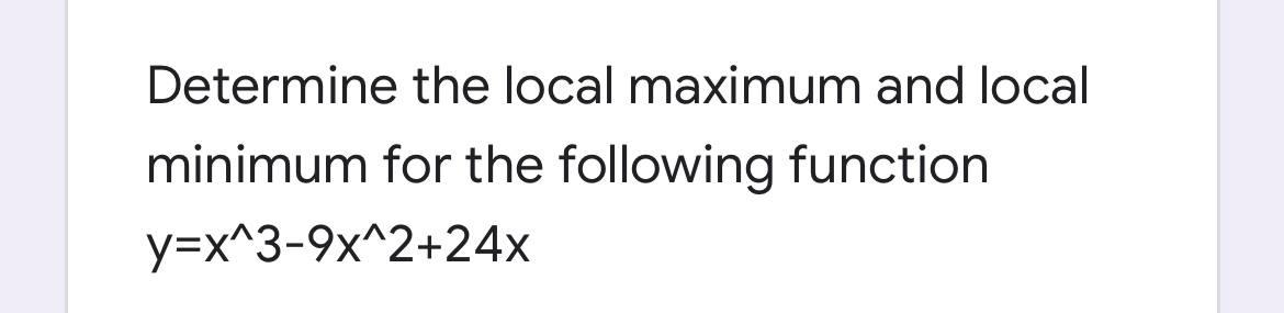 Solved Determine the local maximum and local minimum for the | Chegg.com