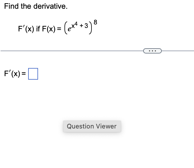 Solved Find the derivative.F'(x) if F(x)=(ex4+3)8F'(x)= | Chegg.com