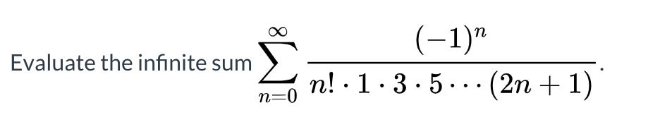 Solved Evaluate the infinite sum "2 (-1)" n!1.3.5 ... (2n + | Chegg.com