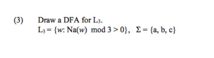 Solved Draw a DFA for L_3. L_3 = {w: Na(w) mod 3. 0}, Sigma | Chegg.com