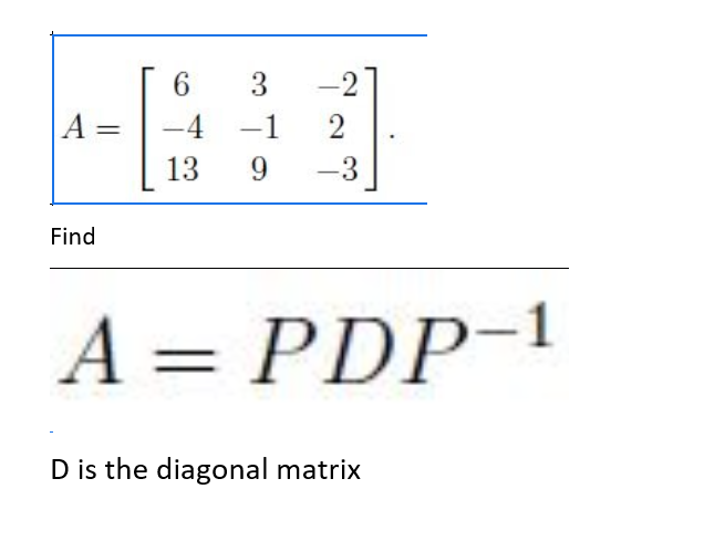 Solved A 6 3 -4 -1 13 9 2 2 3 Find A= PDP-1 D is the | Chegg.com