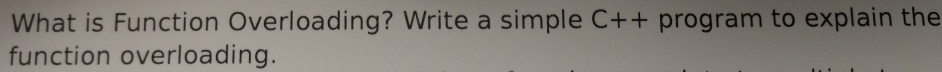 Solved What is Function Overloading? Write a simple C++ | Chegg.com