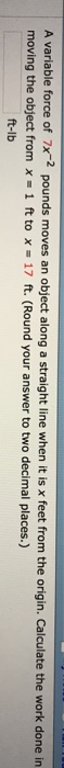 Solved A variable force of 7x2 pounds moves an object along | Chegg.com