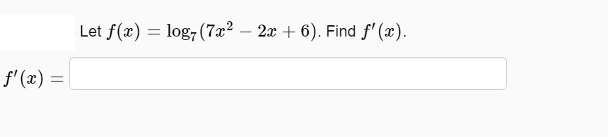 Solved Let f(x) = log7(7x2 – 2x + 6). Find f'(x). f'(x) = | Chegg.com