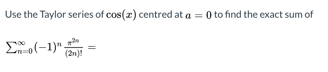 Solved Use the Taylor series of cos(x) centred at a = ( to | Chegg.com