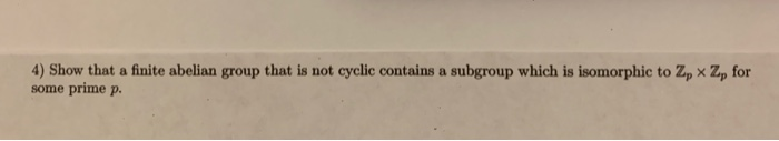 Solved 4) Show that a finite abelian group that is not | Chegg.com