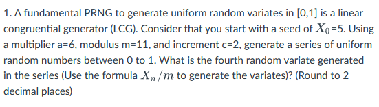 Solved 1. A fundamental PRNG to generate uniform random | Chegg.com