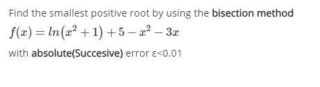 Solved Find the smallest positive root by using the | Chegg.com