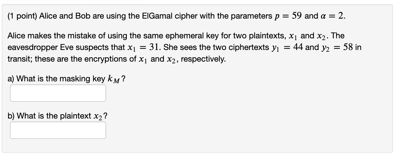 Solved (1 point) Alice and Bob are using the ElGamal cipher | Chegg.com