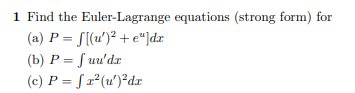 Solved 1 Find the Euler-Lagrange equations (strong form) for | Chegg.com