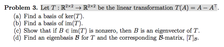 Solved Problem 3. Let T : R2x2- R2x2 be the linear | Chegg.com