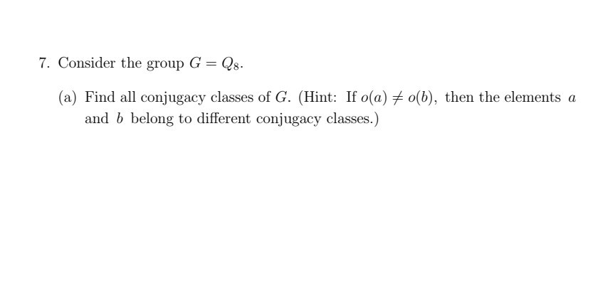 Solved 7. Consider the group G = Qs. (a) Find all conjugacy | Chegg.com