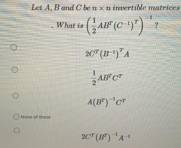 Solved Let A, B and C ben x n invertible matrices What is (3 | Chegg.com