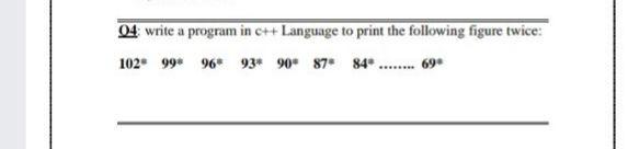 Solved 04 write a program in c++ Language to print the | Chegg.com